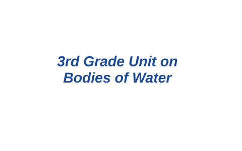 3rd Grade Unit on Bodies of Water by Eric Heuerman on Prezi