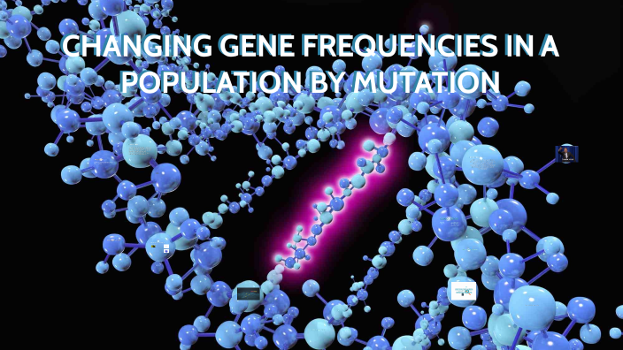 CHANGING GENE FREQUENCIES IN A POPULATION BY MUTATION by nicole ...