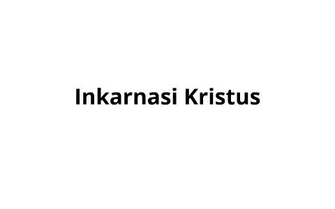 Inkarnasi Kristus by Clifford Sangari on Prezi