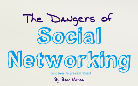 The Dangers of Social Networking by Benjamin Marks on Prezi
