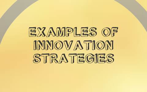 EXAMPLES OF INNOVATION STRATEGIES by Emilya Adzhisaliieva on Prezi