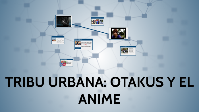 TRIBU URBANA: OTAKUS Y EL ANIME by Juli Giannangeli on Prezi