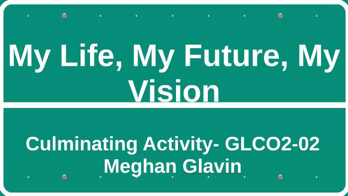 My Life, My Future, My Vision by meghan glavin on Prezi