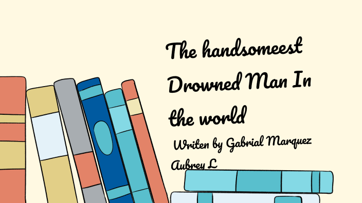 the Handsomest Drowned Man In the world by Aubrey Landrum on Prezi