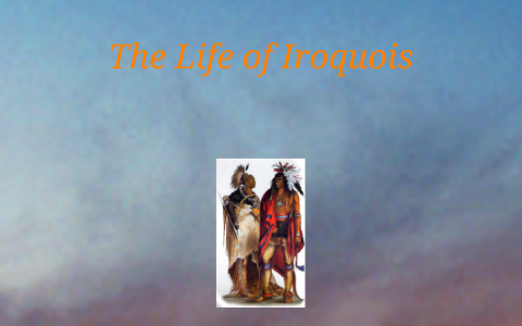 The Life of Iroquois by Allison Roeder on Prezi