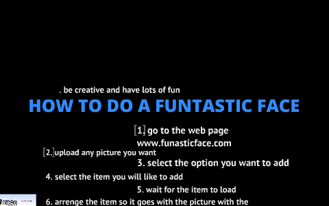 How to do a funtasticface!! by dfgh xcvbn on Prezi