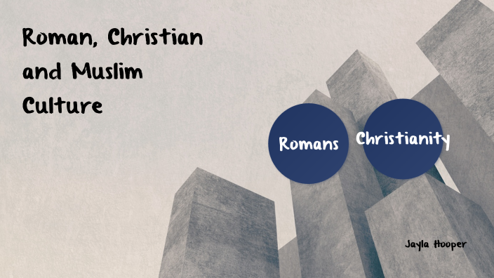 Roman, Christian and Muslim Culture by Jayla Hooper on Prezi