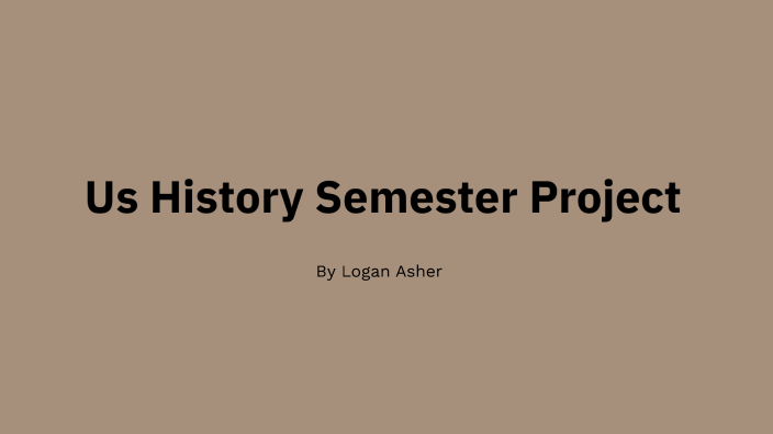 Semester Project by Logan Asher on Prezi