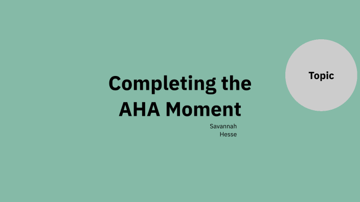 Complete the AHA Moment by Savannah Hesse on Prezi