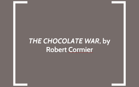 THE CHOCOLATE WAR, by Robert Cormier by graham weis on Prezi