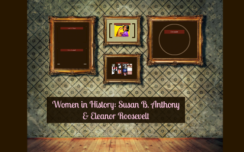 Women in History: Susan B. Anthony & Eleanor Roosevelt by on Prezi