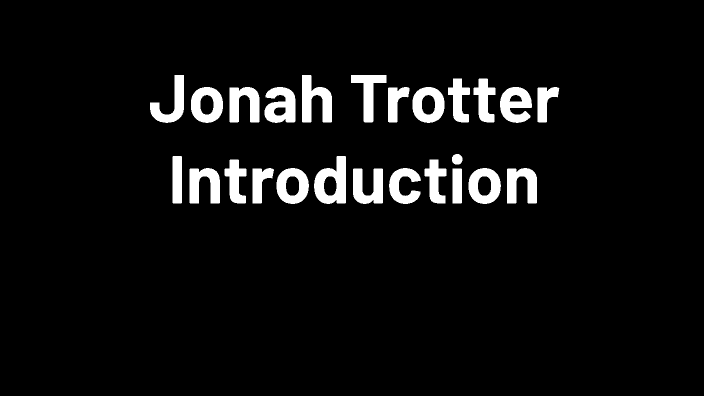 Jonah Trotter Introduction by Jonah Trotter on Prezi