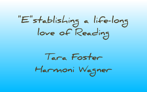 "E"stablishing a Life-long Love of Reading by Tara Foster on Prezi