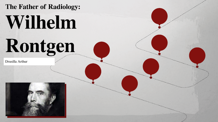 The Father of Radiology: Wilhelm Rontgen by Drusilla Arthur on Prezi