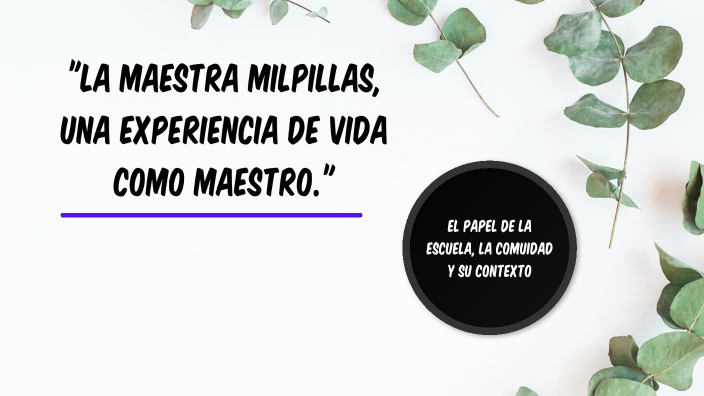 "LA MAESTRA MILPILLAS, UNA EXPERIENCIA DE VIDA COMO MAESTRO" by Fernando Mtz S on Prezi