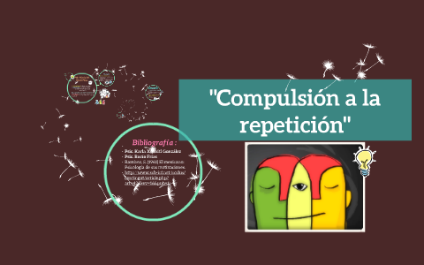 Compulsión a la repetición. by Mayra Sánchez Ocampo on Prezi