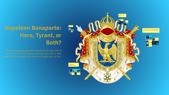 Napoleon Bonaparte: Hero, Tyrant, or Both? by Paige Wolf on Prezi