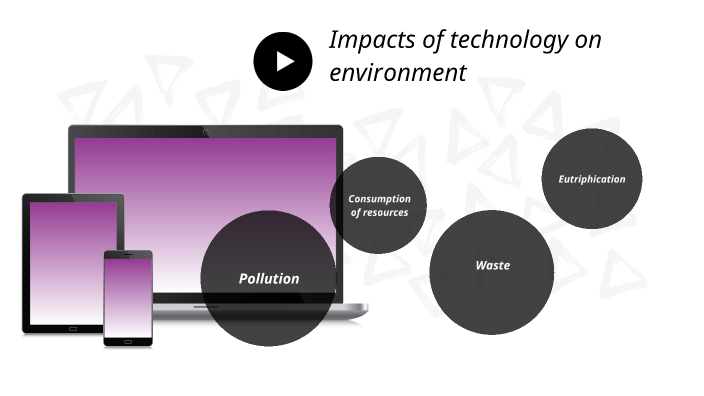 Impact of technology on environment by teesha chopra on Prezi
