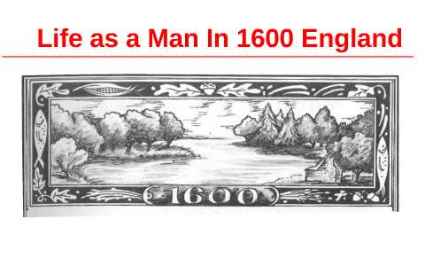 Life as a Man In 1600 England by christian foland on Prezi