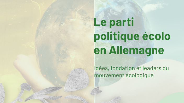 Le parti politique écolo en Allemagne by Aélisse Nguyen on Prezi