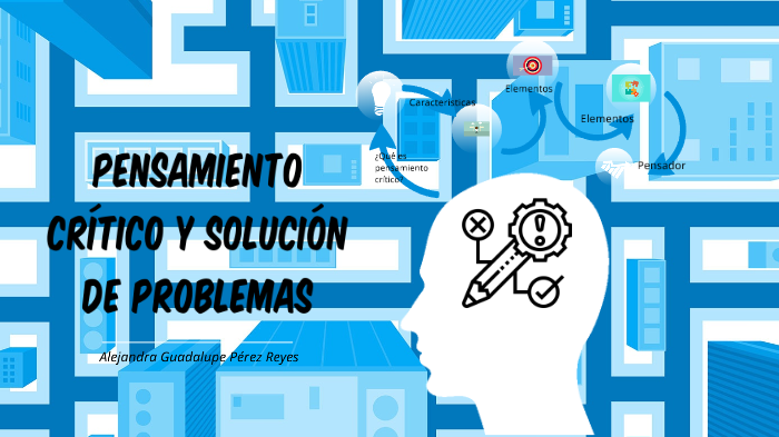 Pensamiento Crítico y Solución de Problemas by Alejandra Perez on Prezi
