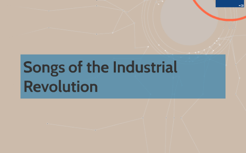 Songs of the Industrial Revolution by myra ansari on Prezi