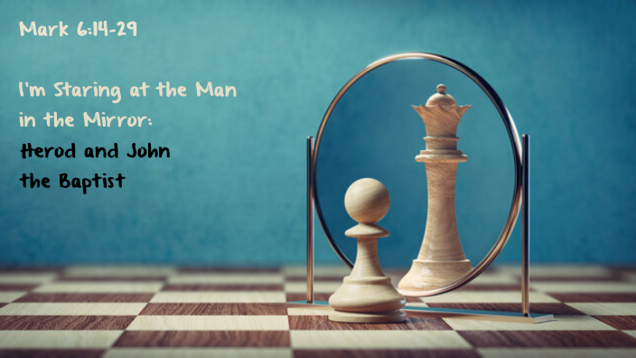 Mark 6:14-29 - I'm Staring at the Man in the Mirror - Herod and John ...