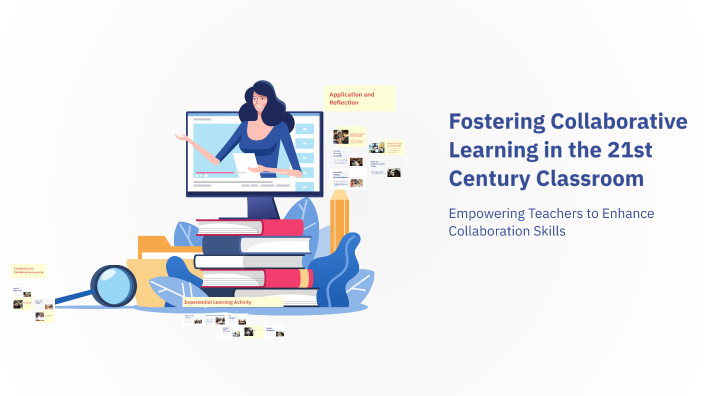 Fostering Collaborative Learning in the 21st Century Classroom by ...
