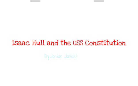 Isaac Hull and The USS Constitution by Jordan Janicki on Prezi