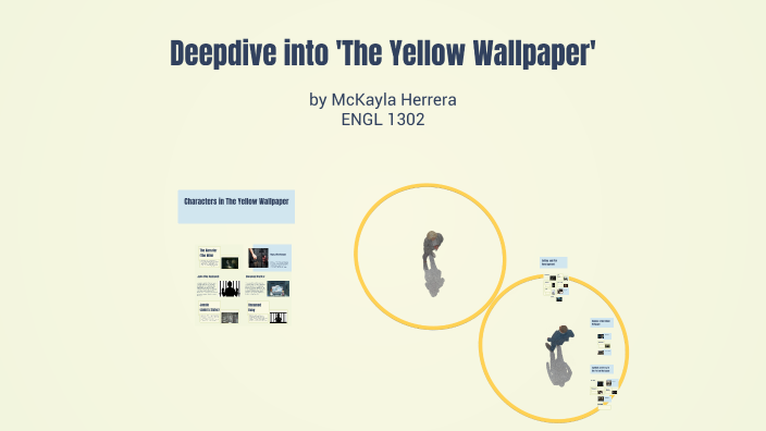 Deepdive into ' the Yellow Wallpaper' by Mckayla Herrera on Prezi