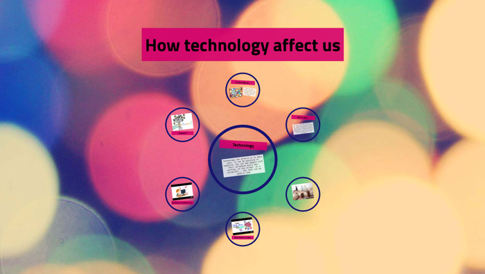 How technology affect us by Am I on Prezi