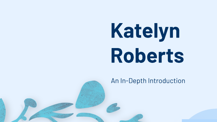 Katelyn Roberts: Introduction by Katelyn Roberts on Prezi