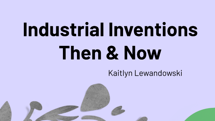 Industrial Inventions Then & Now by Kaitlyn Lewandowski on Prezi