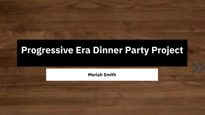 progressive era dinner party project by Moriah Smith on Prezi