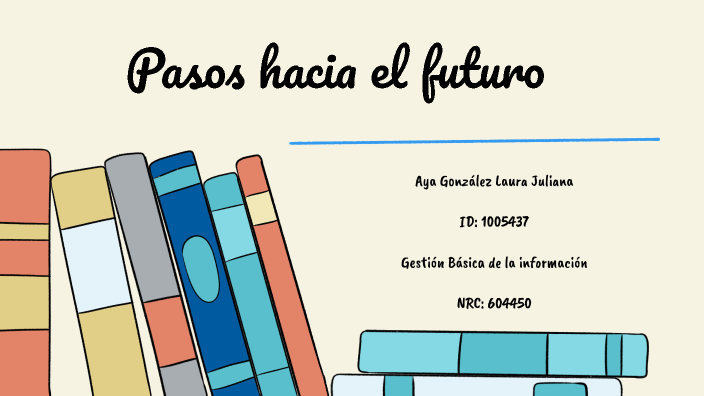 Pasos hacia el futuro by JULIANA AYA GONZALEZ on Prezi