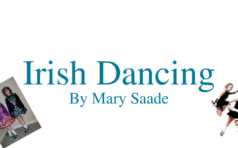 Irish dancing by mary saade on Prezi