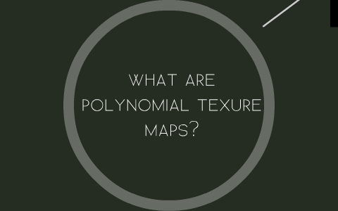 What Are Polynomial Texture Maps? by Margaret Castle on Prezi