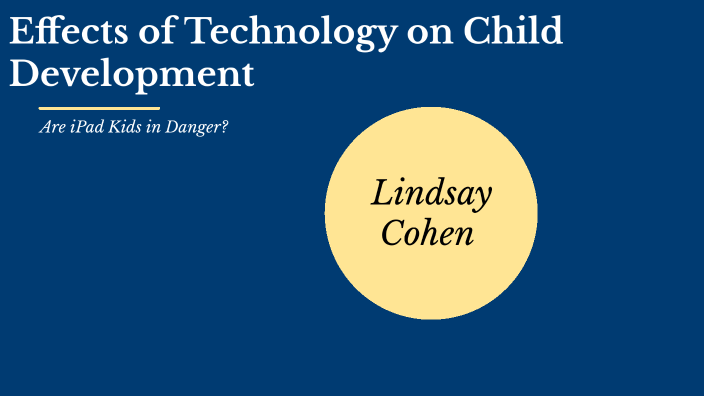 Effects of Technology on Child Development by Lindsay Cohen on Prezi