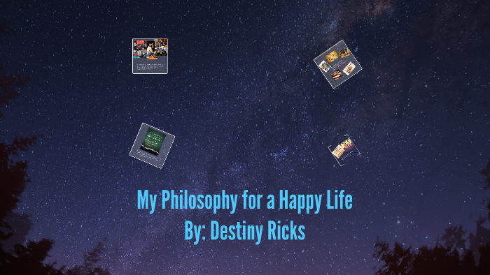 My Philosophy for a Happy Life by Destiny Ricks on Prezi