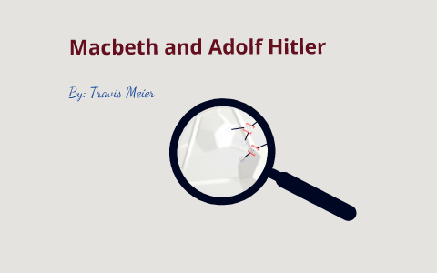 Macbeth and Adolf Hitler by Travis Meier on Prezi