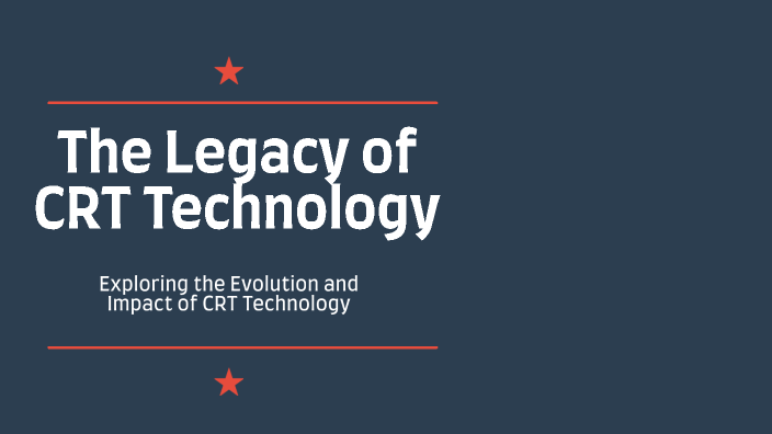 The Legacy of CRT Technology by Jesse Rodriguez on Prezi