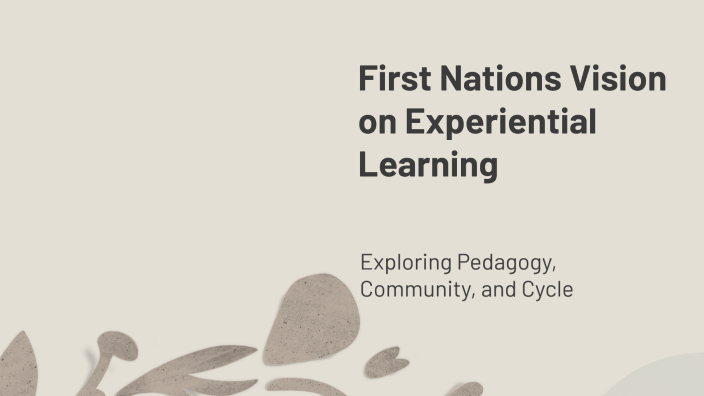 First Nations Vision on Experiential Learning by Stephanie Singh on Prezi