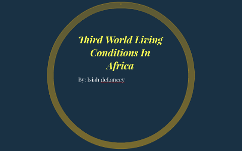 Third World Living Conditions In Africa by isiah deLancey on Prezi