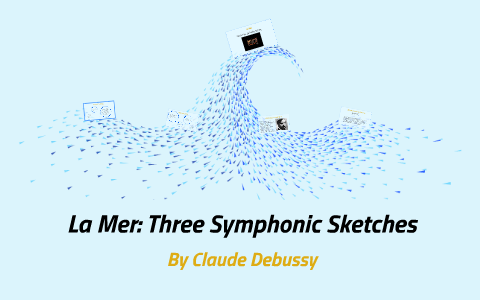 La Mer by Claude Debussy by MEredith Mank on Prezi