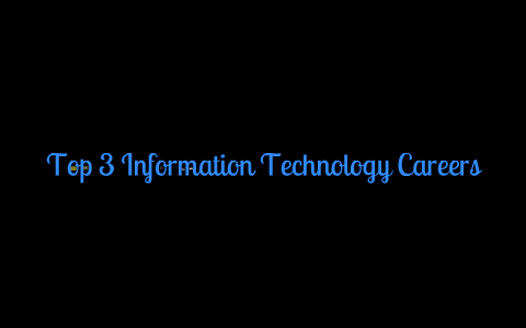 top 3 information technology careers by victor calixto on Prezi