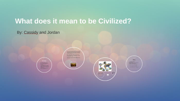 What does it mean to be Civilized? by Cassidy Stitchman on Prezi