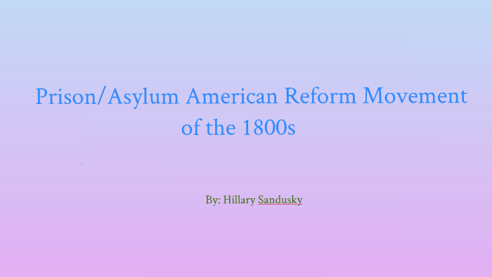 Prison Reform Movement of the 1800s by hillary sandusky on Prezi