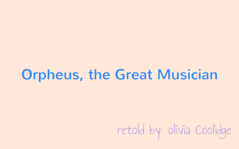 Orpheus, the Great Musician by Amy Yeo on Prezi