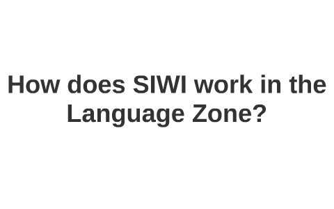 How does SIWI work in the Language Zone? by SIWI siwi@utk.edu on Prezi