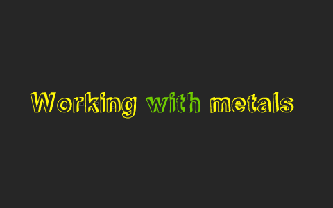 Working with metals by Thomas Paustian on Prezi